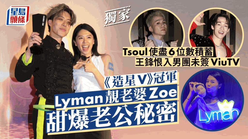 獨家丨《造星V》冠軍Lyman靚老婆Zoe甜爆老公秘密 Tsoul使盡6位數積蓄 王鋒恨入男團未簽ViuTV | 星島日報