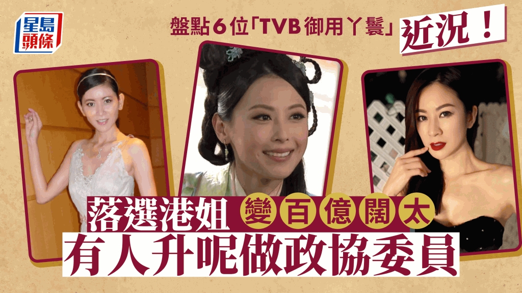 盤點6位TVB御用丫鬟近況！落選港姐嫁百億富商過闊太生活 有人變政協委員 | 星島日報